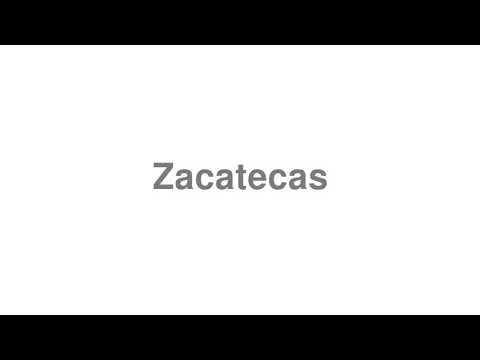 How to Pronounce "Zacatecas"