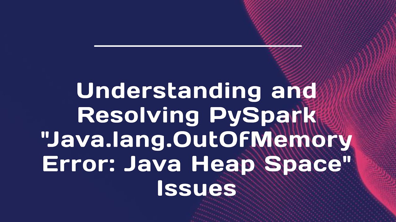 Understanding and Resolving PySpark 