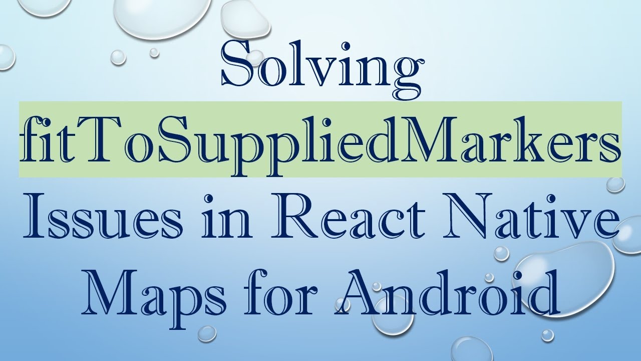 Solving fitToSuppliedMarkers Issues in React Native Maps for Android