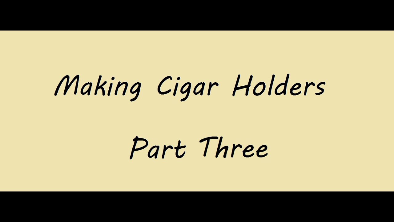 Making Cigar Holders   Part 3