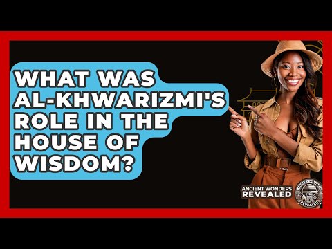 What Was Al-Khwarizmi's Role In The House Of Wisdom? - Ancient Wonders Revealed