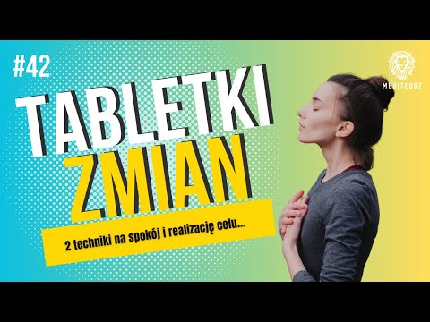 TABLETKI ZMIAN #42 - 2 techniki na spokój i realizację celu...