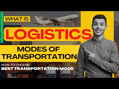 What is Logistics & Logistics Management | What are Modes of Transport | How to select TransMode