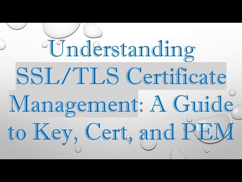Understanding SSL/TLS Certificate Management: A Guide to Key, Cert, and PEM