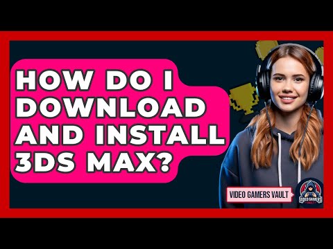 How Do I Download And Install 3ds Max? - Video Gamers Vault