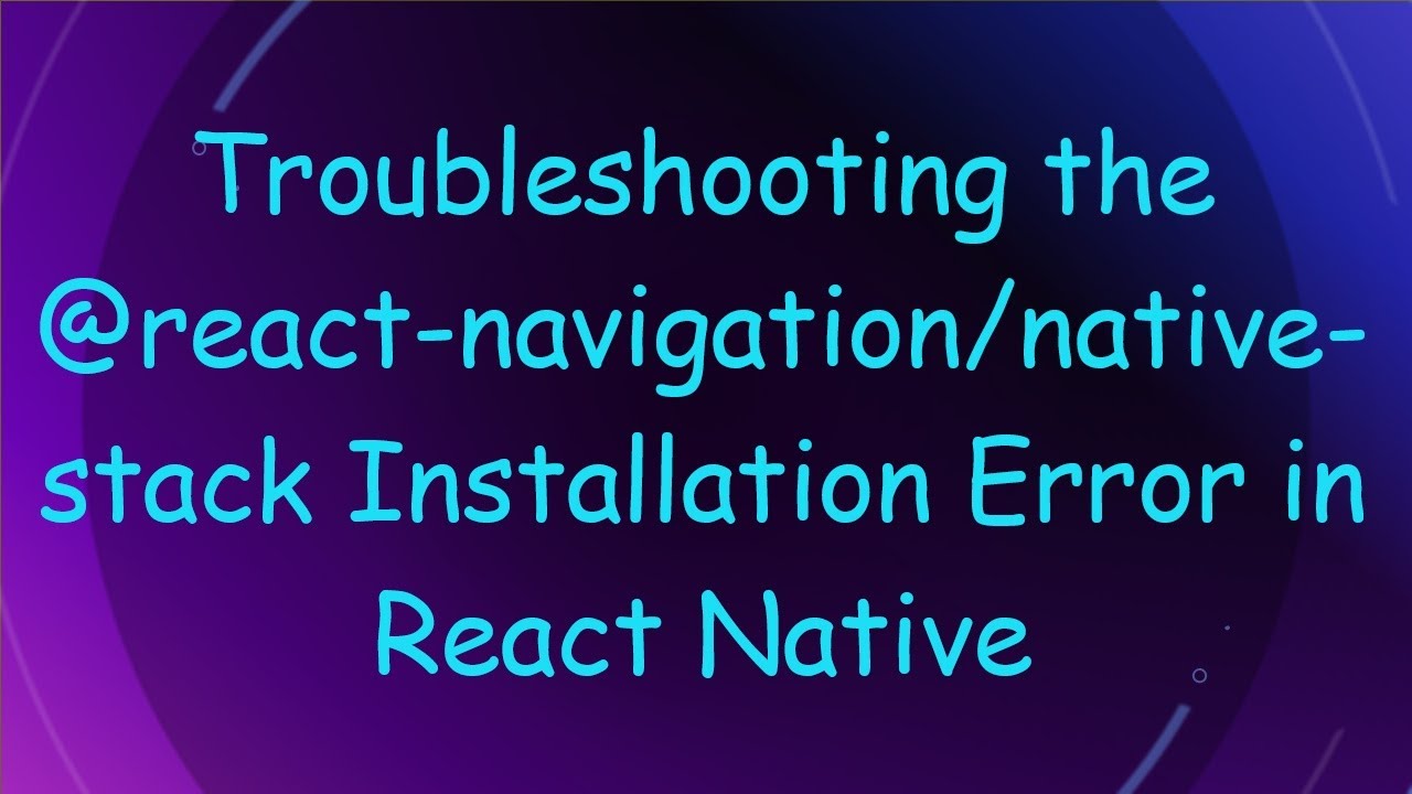 Troubleshooting the @ react-navigation/native-stack Installation Error in React Native