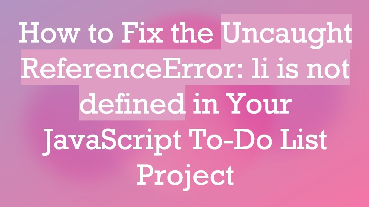 How to Fix the Uncaught ReferenceError: li is not defined in Your JavaScript To-Do List Project