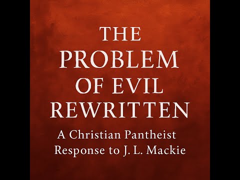 “The Problem of Evil Rewritten: A Christian Pantheist Response to J.L. Mackie”