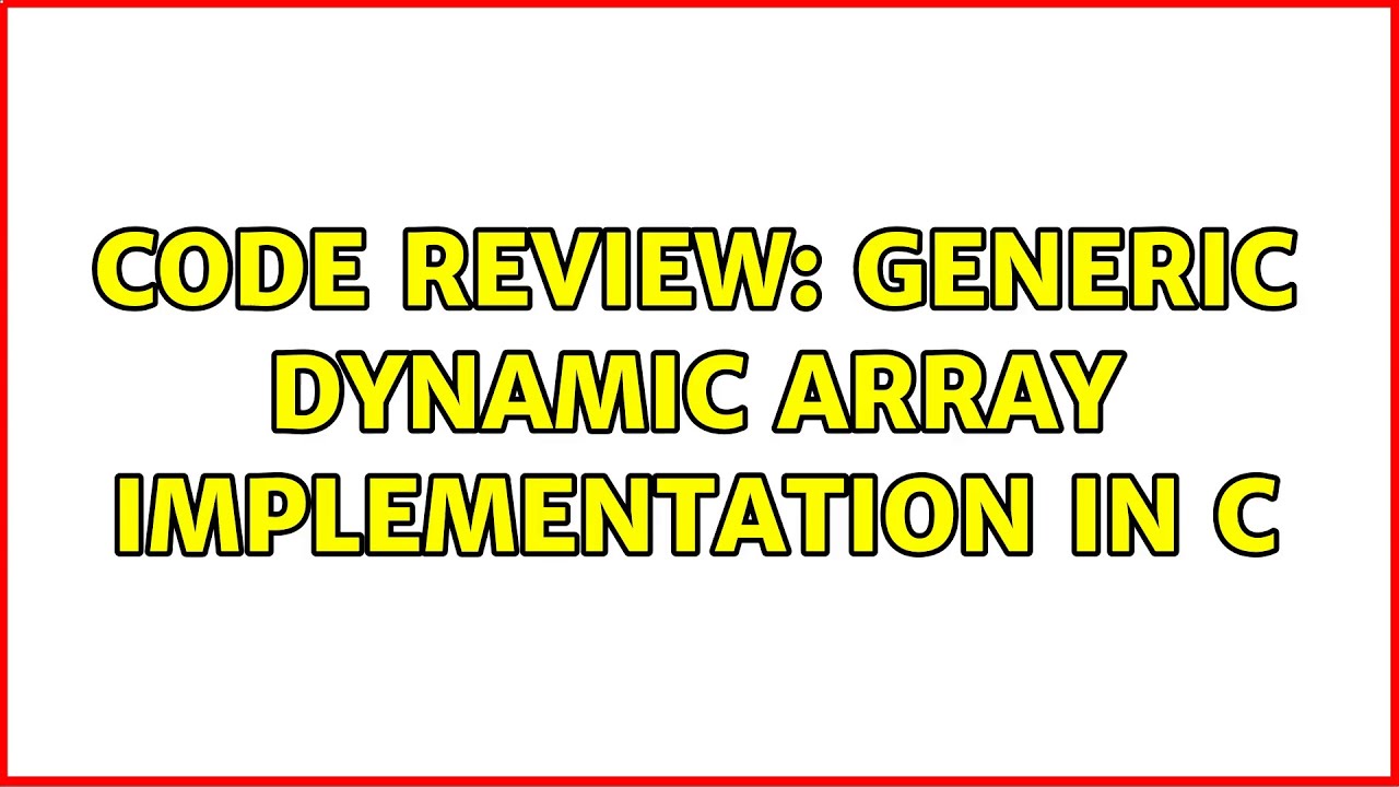 Code Review: Generic dynamic array implementation in C (2 Solutions!!)