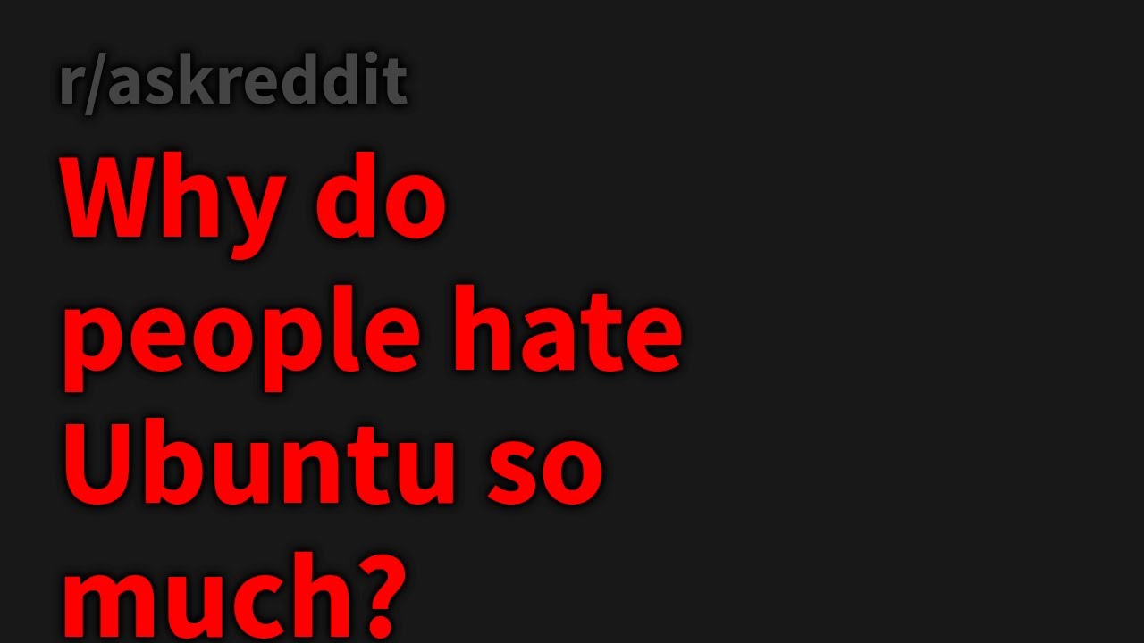 Why do people hate Ubuntu so much?