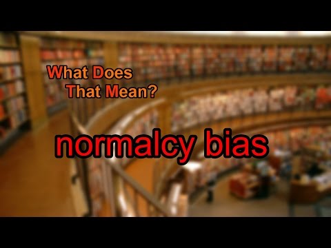 What does normalcy bias mean?