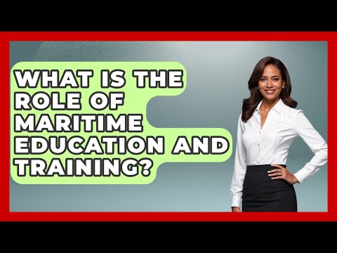 What Is The Role Of Maritime Education And Training? - Learn About Economics