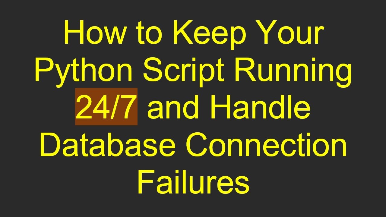 How to Keep Your Python Script Running 24/7 and Handle Database Connection Failures