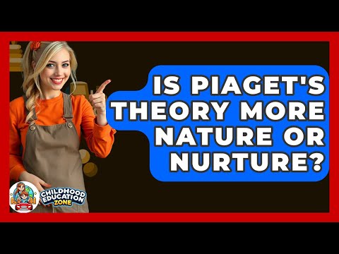 Is Piaget's Theory More Nature Or Nurture? - Childhood Education Zone