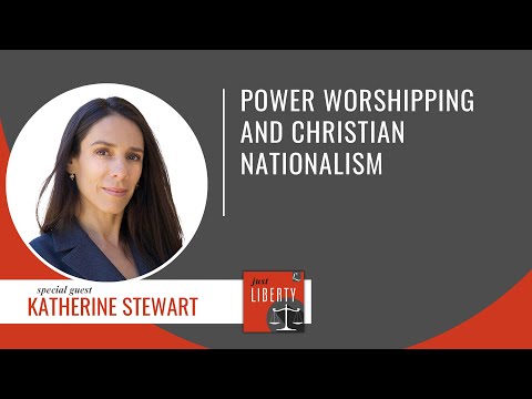 Power worshipping and Christian nationalism with Katherine Stewart | Just Liberty Podcast | Ep. 13