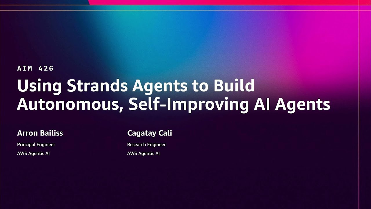 AWS re:Invent 2025 - Using Strands Agents to build autonomous, self-improving AI agents (AIM426)