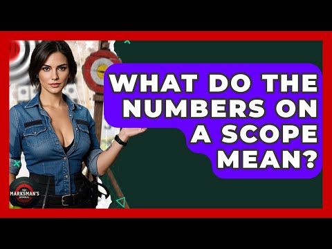 What Do The Numbers On A Scope Mean? - The Marksman's Journal