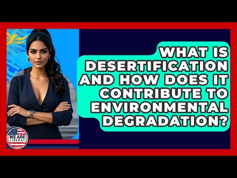 What Is Desertification And How Does It Contribute To Environmental Degradation? - We Are Liberal