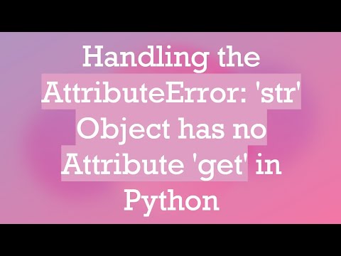Handling the AttributeError: 'str' Object has no Attribute 'get' in Python