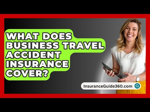 What Does Business Travel Accident Insurance Cover? - InsuranceGuide360.com