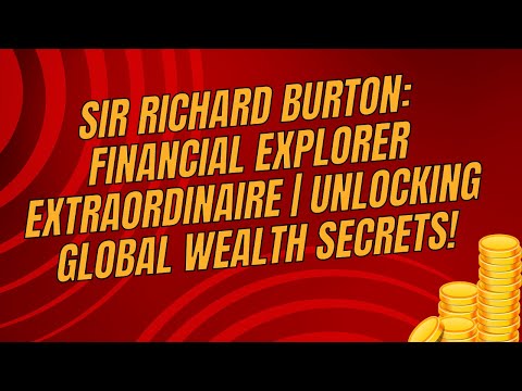 Sir Richard Burton: Financial Explorer Extraordinaire | Unlocking Global Wealth Secrets!