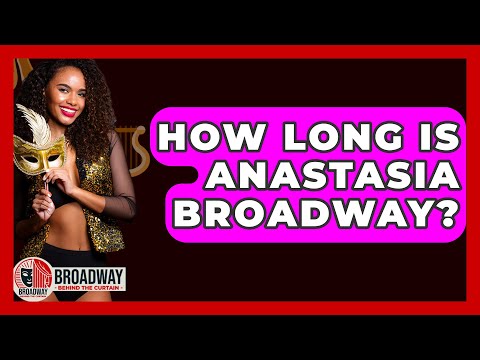 How Long Is Anastasia Broadway? - Broadway Behind The Curtain