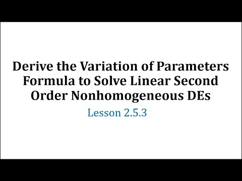 Derive the Variation of Parameters Formula to Solve Linear Second Order Nonhomogeneous DEs ...