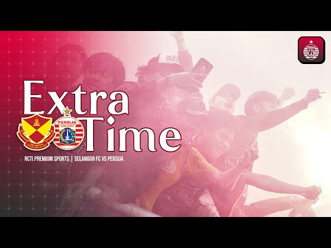 EXTRA TIME | Selangor FC vs Persija - RCTI Premium Sports