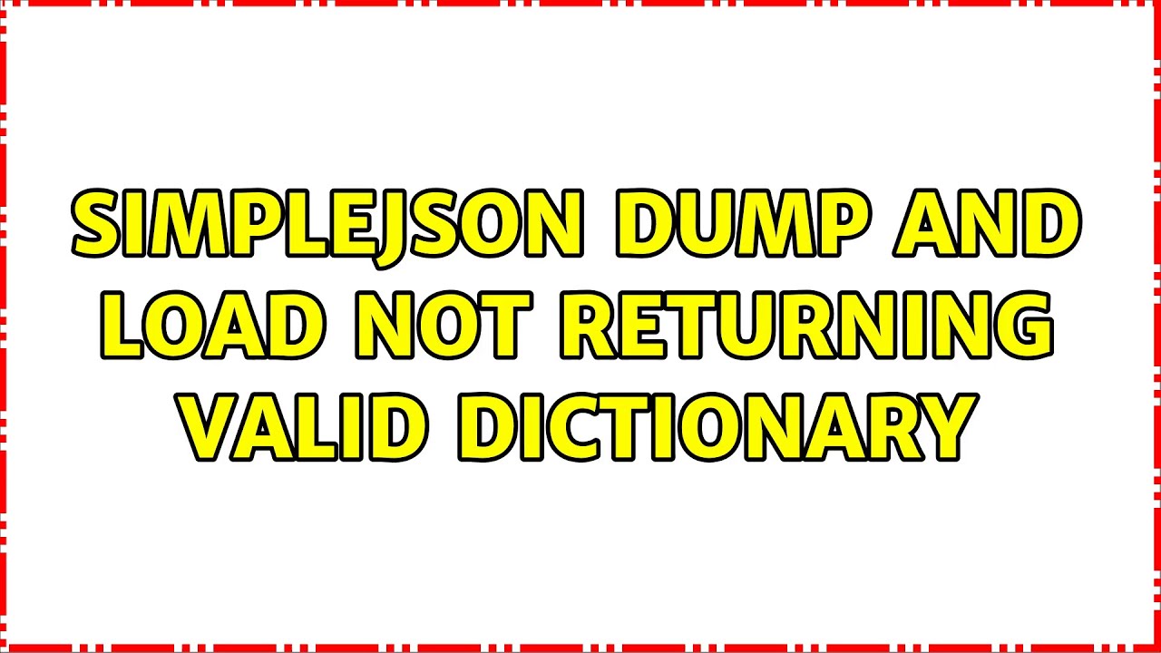 Simplejson dump and load not returning valid dictionary (3 Solutions!!)