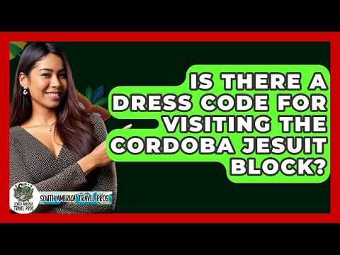 Is There A Dress Code For Visiting The Cordoba Jesuit Block? - South America Travel Pros