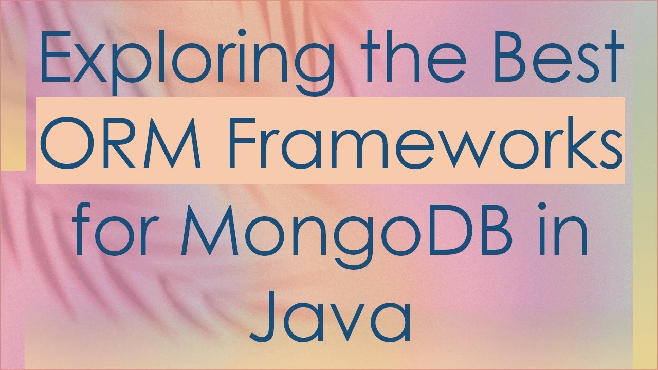 Exploring the Best ORM Frameworks for MongoDB in Java
