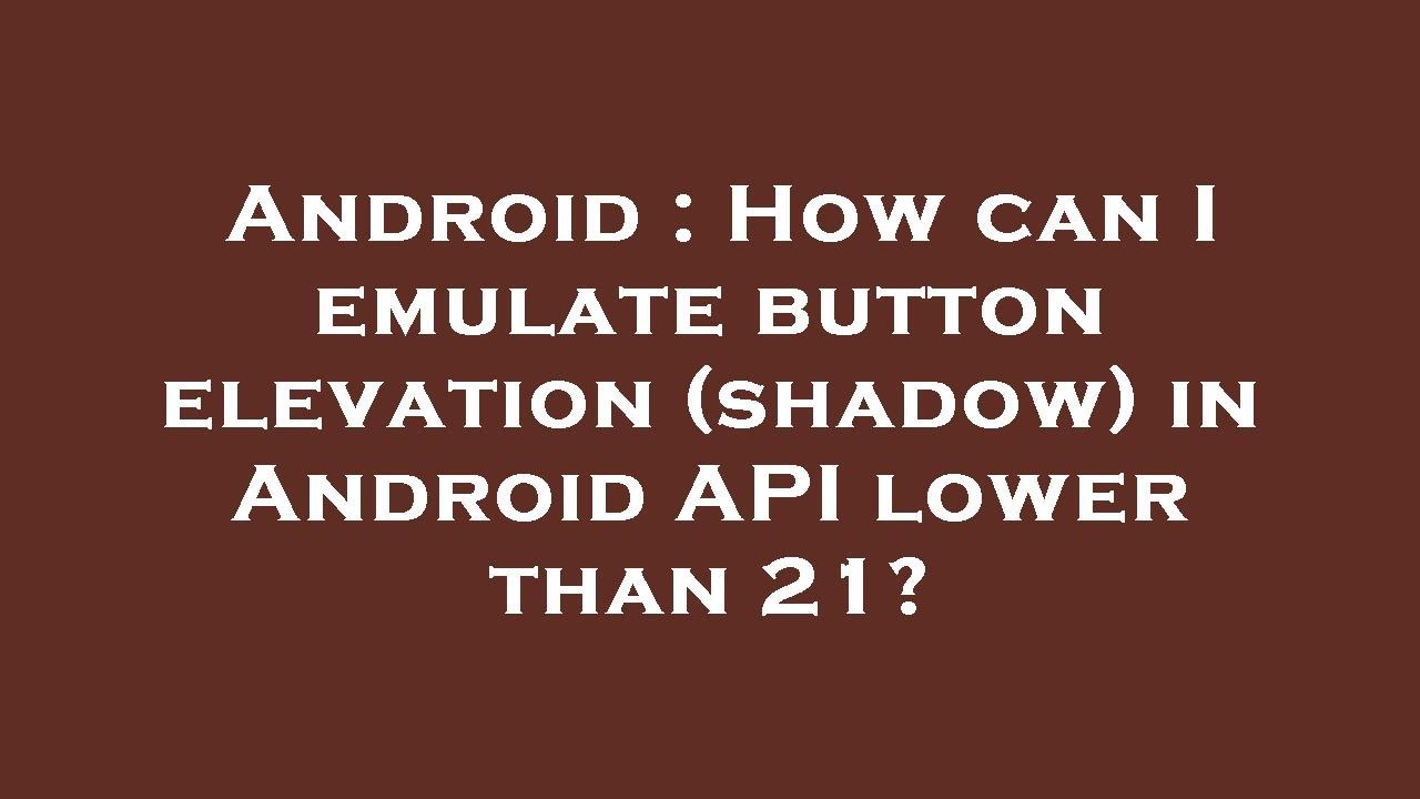 Android : How can I emulate button elevation (shadow) in Android API lower than 21?