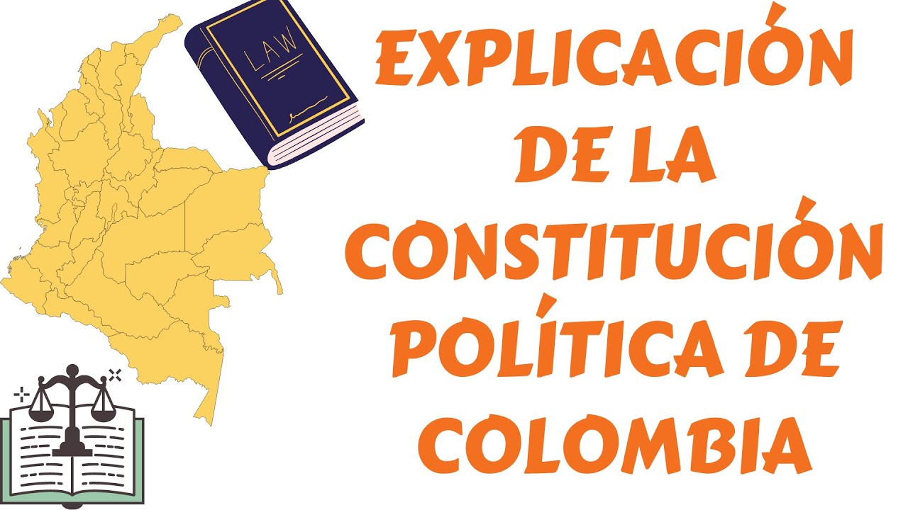 Explanation of the Colombian Political Constitution, Structure and Organization.