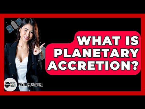 What Is Planetary Accretion? - Physics Frontier
