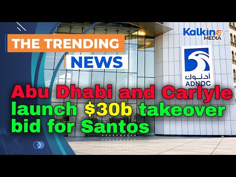 Abu Dhabi and Carlyle launch $30b takeover bid for Santos