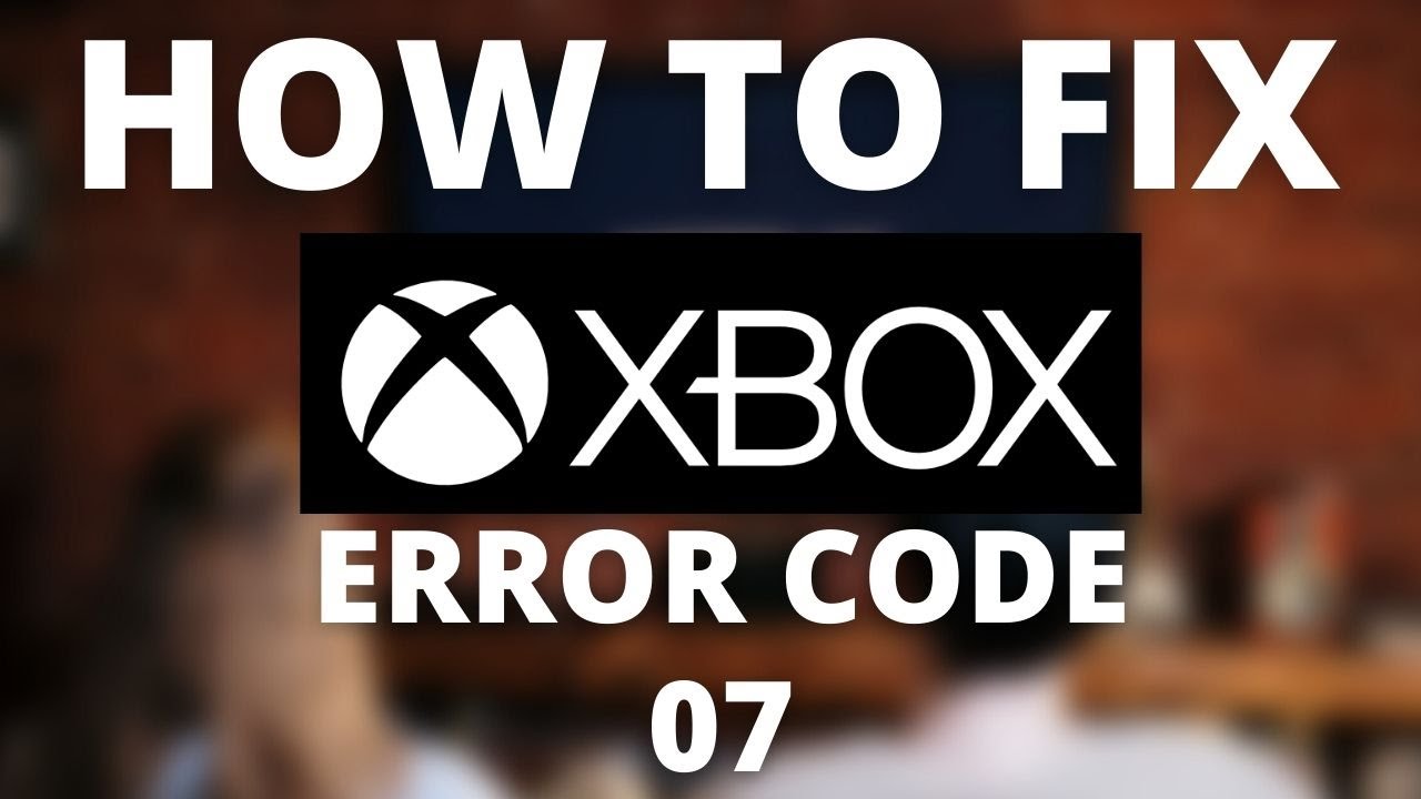 How To Fix Xbox Error Code 07