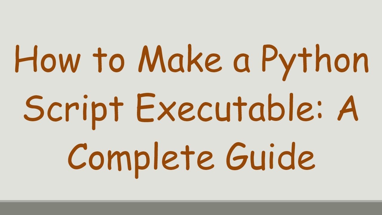 How to Make a Python Script Executable: A Complete Guide