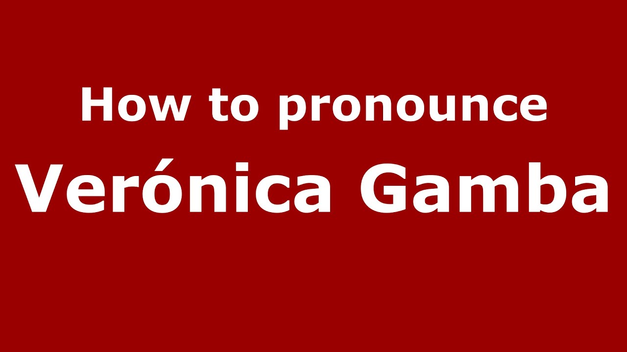 How to pronounce Verónica Gamba (Spanish/Argentina) - PronounceNames.com