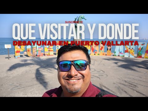 Guia para tu primera visita a Puerto Vallarta: Lugares para visitar y donde desayunar
