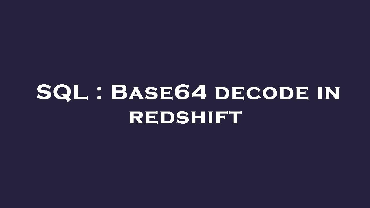 SQL : Base64 decode in redshift