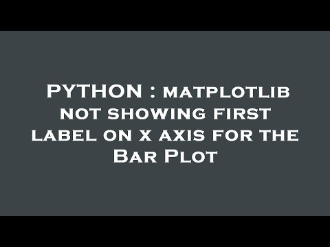 PYTHON : matplotlib not showing first label on x axis for the Bar Plot