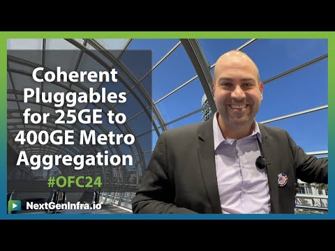 #OFC24: Coherent Pluggables for 25GE to 400GE Metro Aggregation