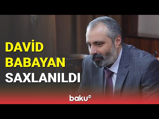 Separatçıların daha bir sabiq rəhbəri David Babayan saxlanıldı - VİDEO ...