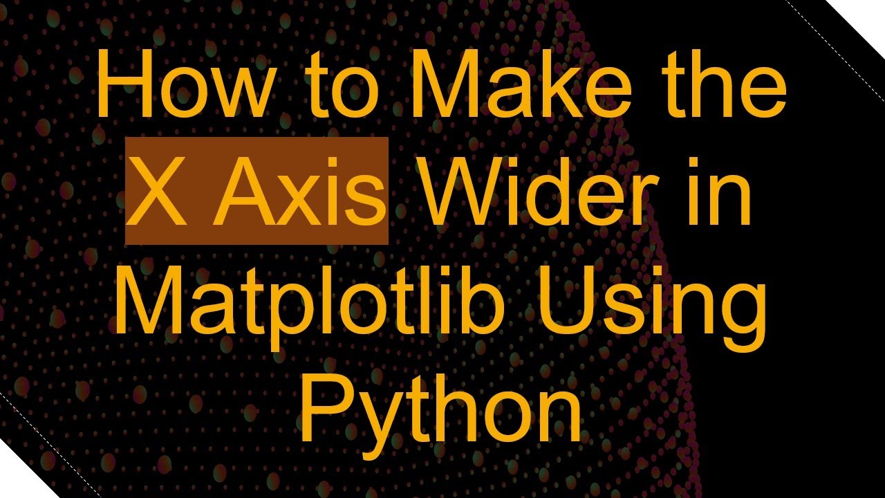 How to Make the X Axis Wider in Matplotlib Using Python
