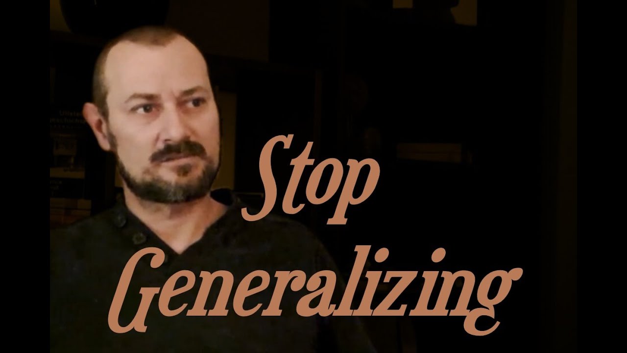 #010  - Stop Generalizing