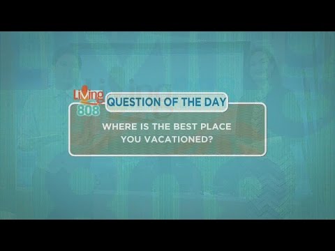Living808 - Where is the best place you vacationed?
