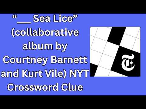 “    Sea Lice” collaborative album by Courtney Barnett and Kurt Vile NYT Crossword Clue