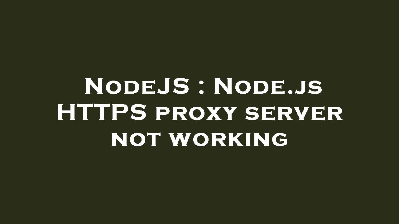 NodeJS : Node.js HTTPS proxy server not working