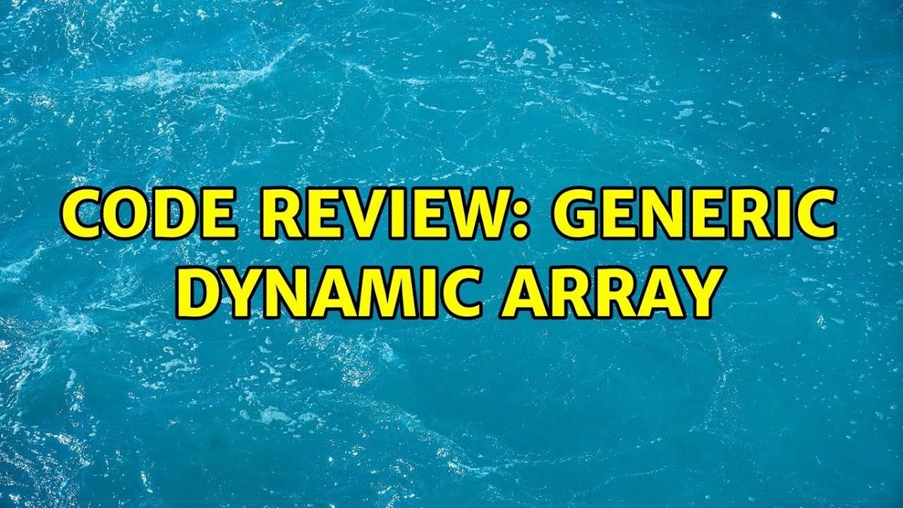 Code Review: Generic dynamic array (2 Solutions!!)