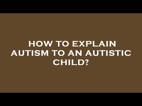 How to explain autism to an autistic child?